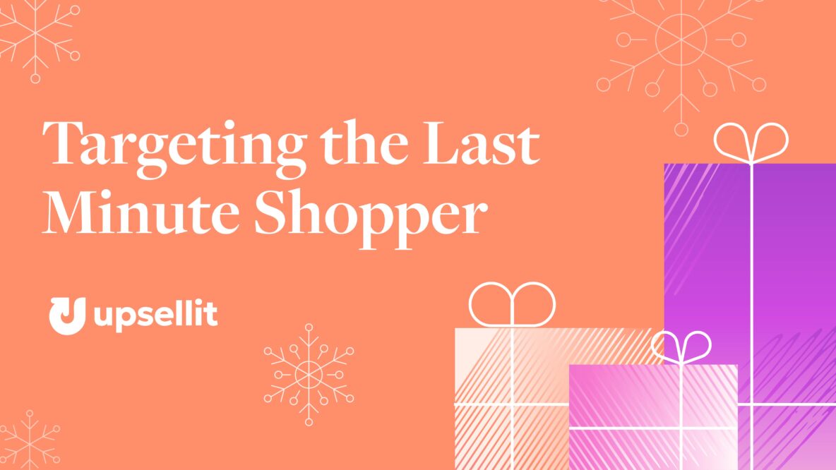 Targeting the Last Minute Shopper | Upsellit