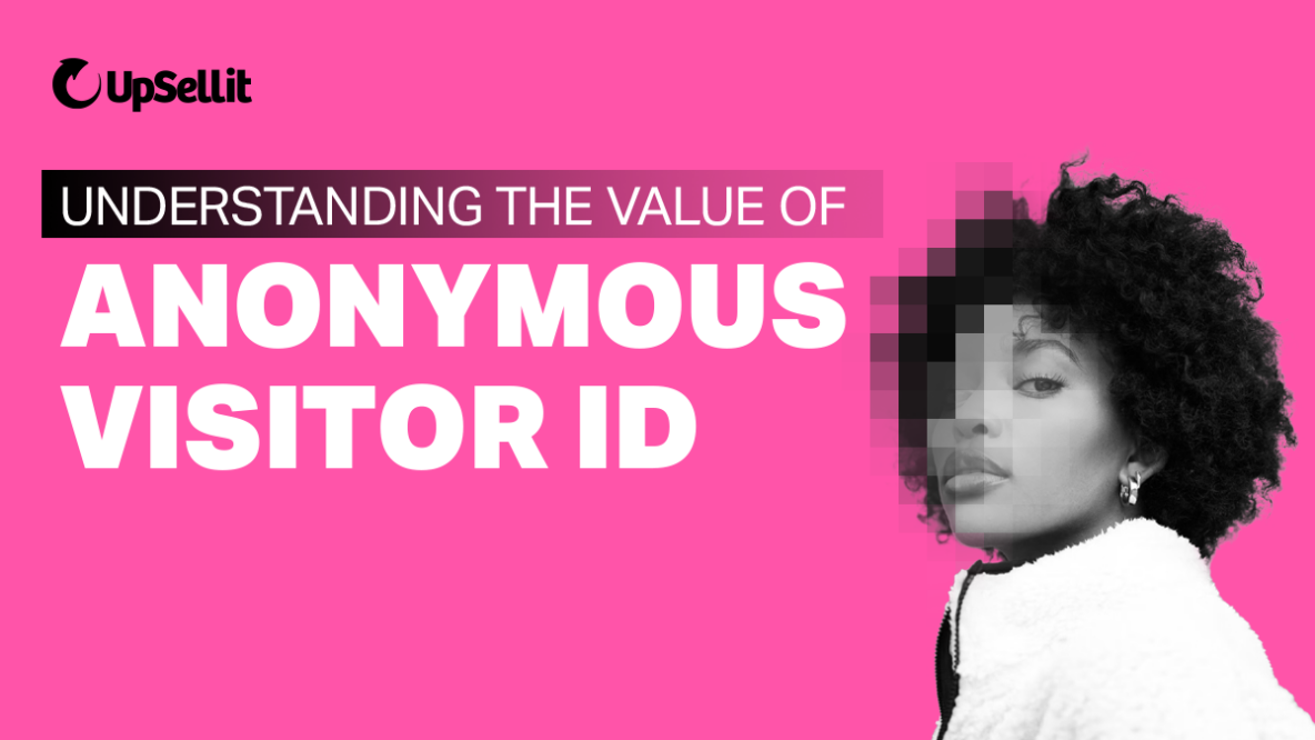 Understanding The Value Of Anonymous Visitor ID | Upsellit